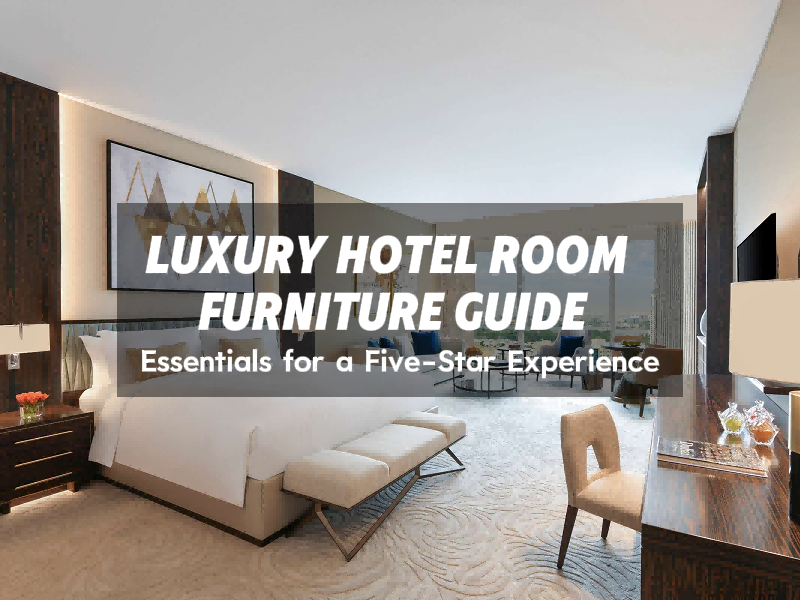 Luxury Hotel Room Furniture Guide – Essentials for a Five-Star Experience